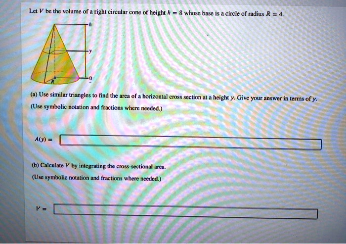 SOLVED: Let V be the volume of a right circular cone of height h = 8 whose base is a circle of ...