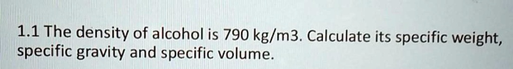 1.1 The density of alcohol is 790 kg/m3. Calculate its specific weight ...