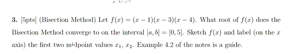 SOLVED: 3. [Spts] (Bisection Method) Let f (z) = (x - 1)r - 3)(2 - 4 ...
