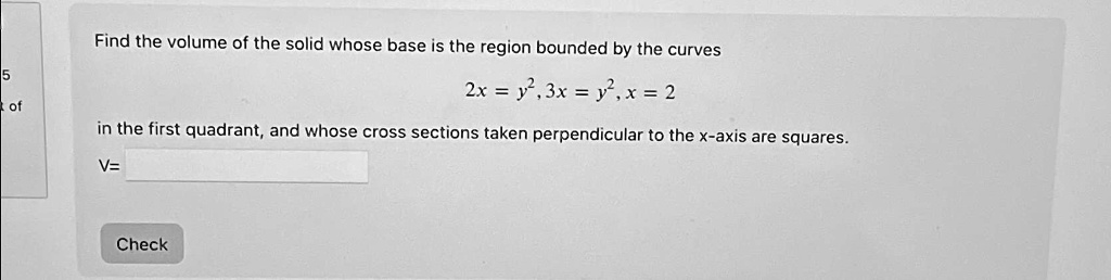 SOLVED: Find the volume of the solid whose base is the region bounded by the curves 2x=y^(2),3x ...