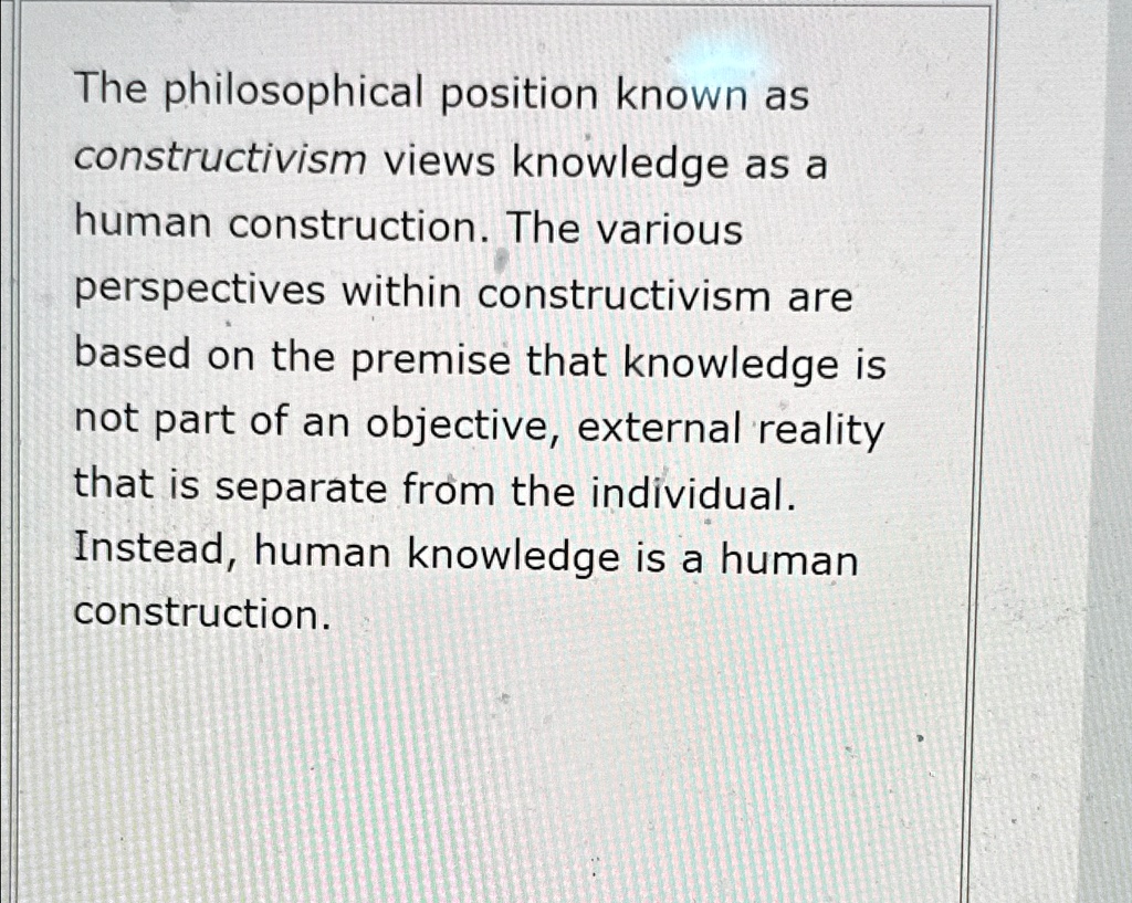 SOLVED: The philosophical position known as constructivism views ...