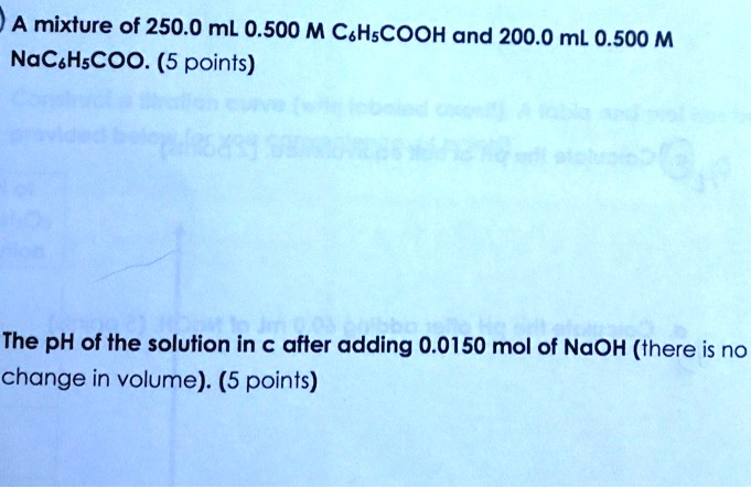 SOLVED: A mixture of 250.0 ml 0.500 M CsHsCOOH and 200.0 mL 0.500 M NaCsHsCOO. (5 points) The PH ...