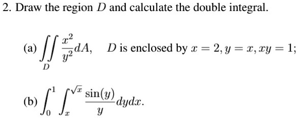 SOLVED: Draw the region D and calculate the double integral 22 dA, D is ...
