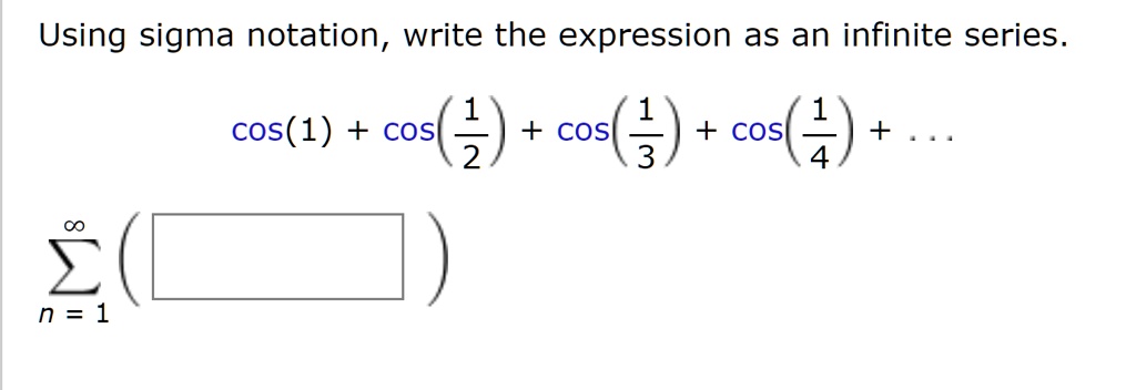 SOLVED: Using sigma notation, write the expression as an infinite series. cos(1) + coS 2 + cosi ...