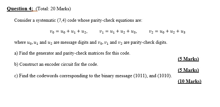 Question 4: (Total: 20 Marks) Consider a systematic (7,4) code whose parity-check equations are ...