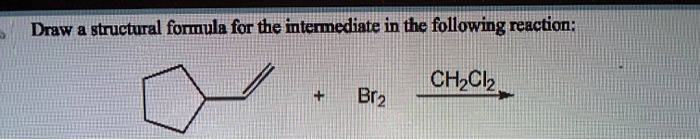 SOLVED: Draw the structural formula for the intermediate in the following reaction: CHCl2 + Br2