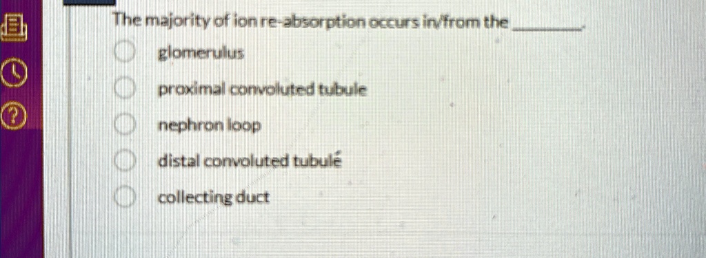 the majority of ion re absorption occurs infrom the glomerulus proximal ...