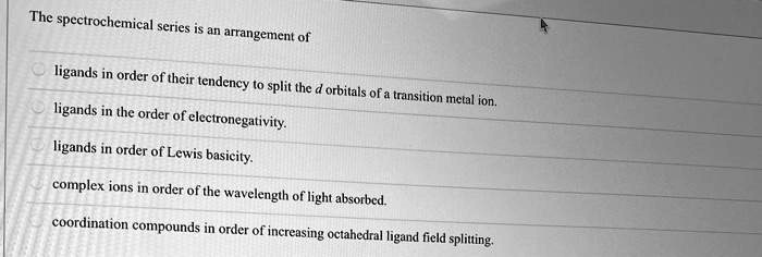 the spectrochemical series arrangement ligands in order of their ...