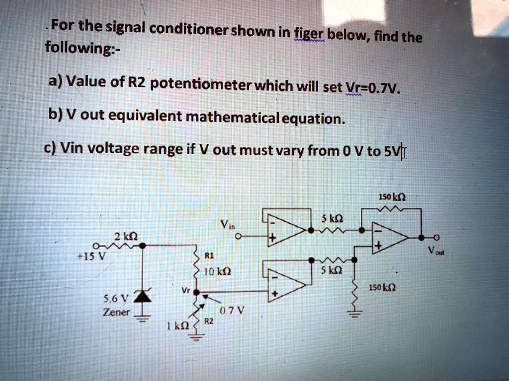 . For the signal conditioner shown in figer below, find the following:- a) Value of R2 ...
