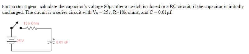 For the circuit given, calculate the capacitor's voltage 80µs after a switch is closed in a RC ...