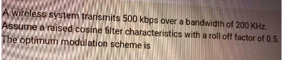 A wireless system transmits 500 kbps over a bandwidth of 200 KHz ...