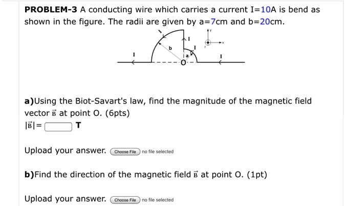SOLVED: PROBLEM-3 A conducting wire which carries a current I=10A is bend as shown in the figure ...