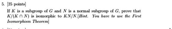 SOLVED: If k is a subgroup of G and N is a normal subgroup of G, prove ...