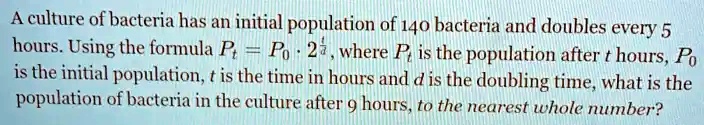 A culture of bacteria has an initial population of 140...