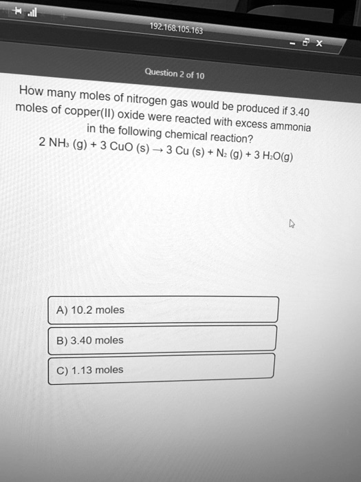 SOLVED: Question 2 of 10 How many moles of moles of copper(ll) nitrogen gas would be produced if ...