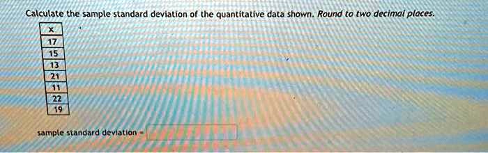 SOLVED: Calculate the sample standard deviation of the quantitative data shown. Round to two ...