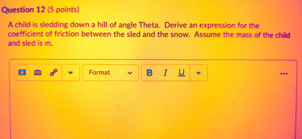 SOLVED: Question 12 (5 points) A child is sledding down a hill of angle ...