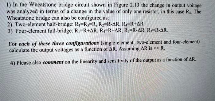 SOLVED: In the Wheatstone bridge circuit shown in Figure 2.13, the change in output voltage was ...