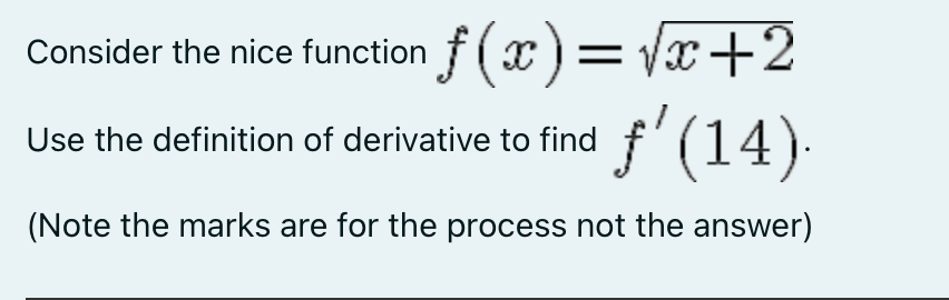 Consider the nice function f(x)=√(x+2) Use the definition of derivative ...