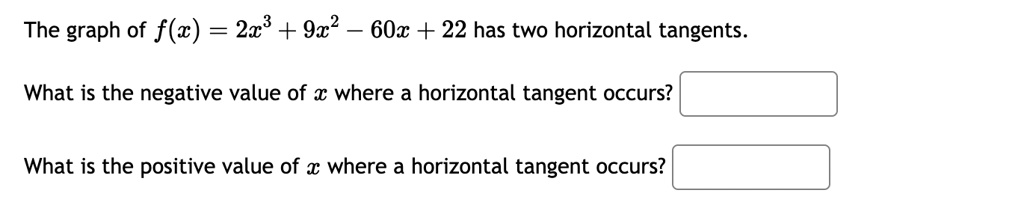The graph of f(x) = 2x^3 + 9x^2 - 60x + 22 has two horizontal tangents ...