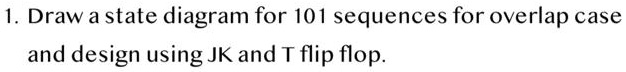 SOLVED: can you solve it step by step 1.Draw a state diagram for 101sequences for overlap case ...