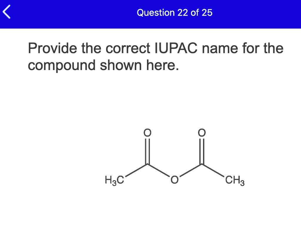 SOLVED: Question 22 of 25 Provide the correct IUPAC name for the compound shown here. O O CH3