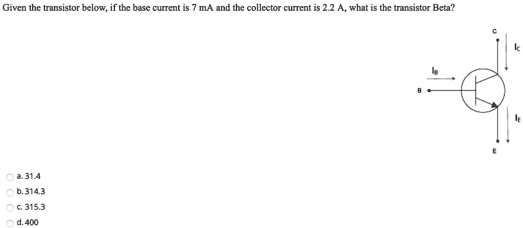 Given the transistor below, if the base current is 7 mA and the ...