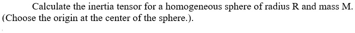 Calculate the inertia tensor for a homogeneous sphere of radius R and ...