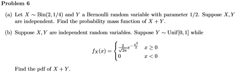 SOLVED: Problem Let X Bin(2,1/4) and Y a Bernoulli random variable with parameter 1/2. Suppose X ...