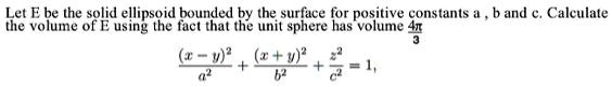Let E be the solid ellipsoid bounded by the surface for positive ...