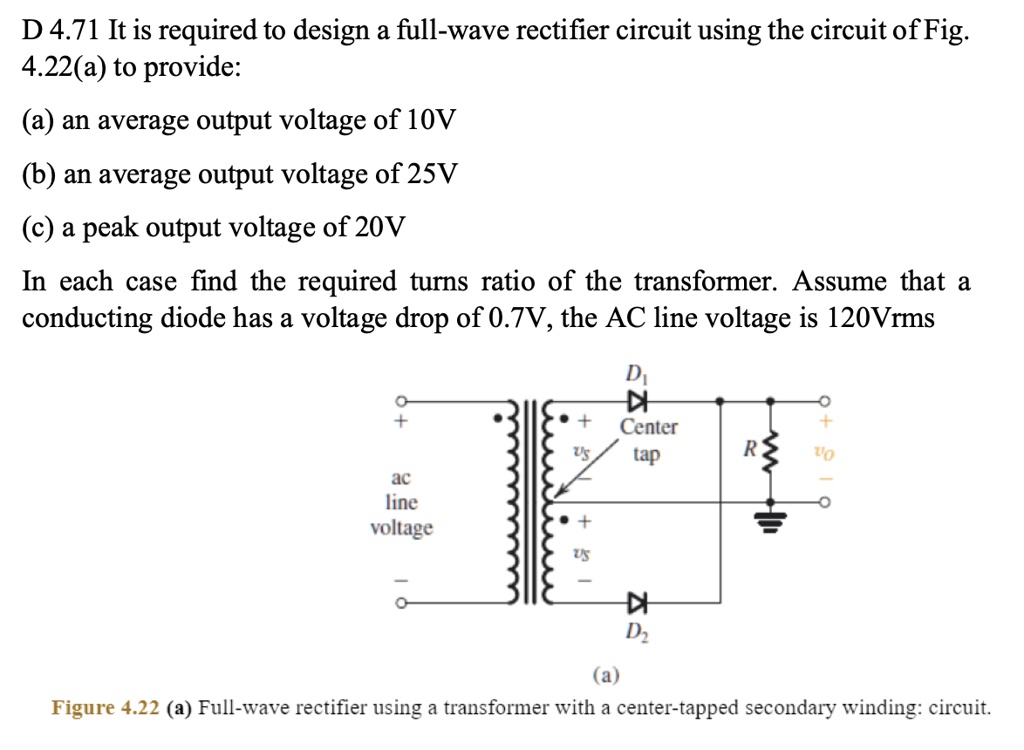 SOLVED: D4.71 It is required to design a full-wave rectifier circuit using the circuit of Fig: 4 ...