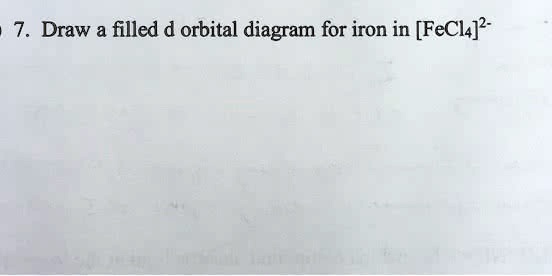 SOLVED: ' Draw a filled d orbital diagram for iron in [FeCl4]^2- 7 ...