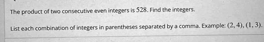 SOLVED: The product of two consecutive even integers is 528. Find the integers. List each ...
