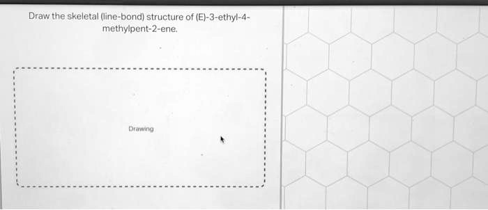 Draw the skeletal(line-bond structure of (E)-3-ethyl-4- methylpent-2-ene. Drawing
