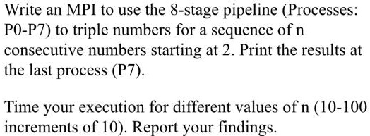 Solved Write An Mpi Program To Use The 8 Stage Pipeline Processes P0 P7 To Triple Numbers For