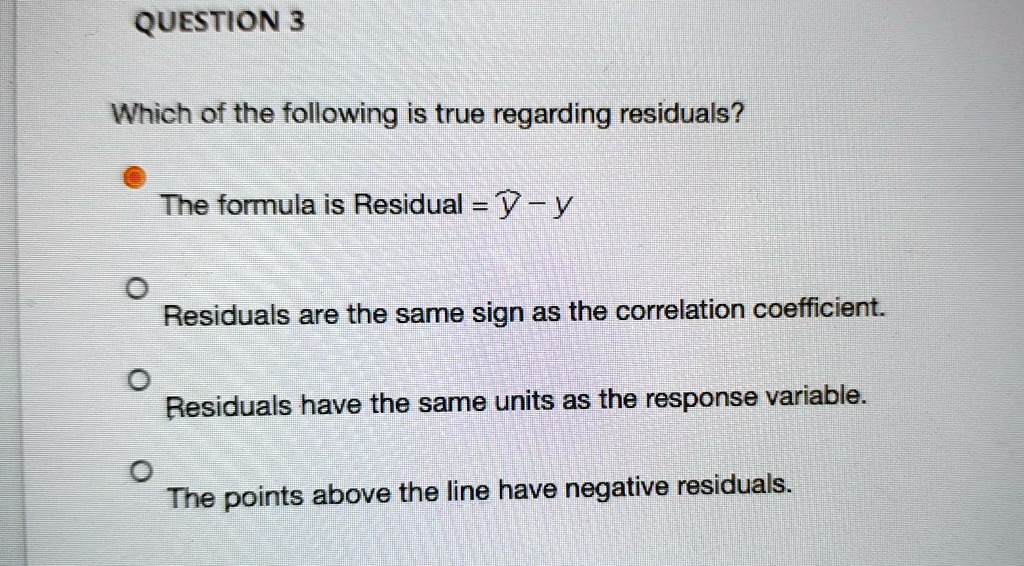 SOLVED: QUESTION 3 Which of the following is true regarding residuals ...