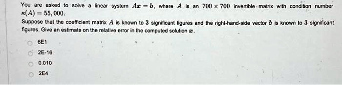 SOLVED: You are asked to solve a linear system A=b where A is a 700 x ...