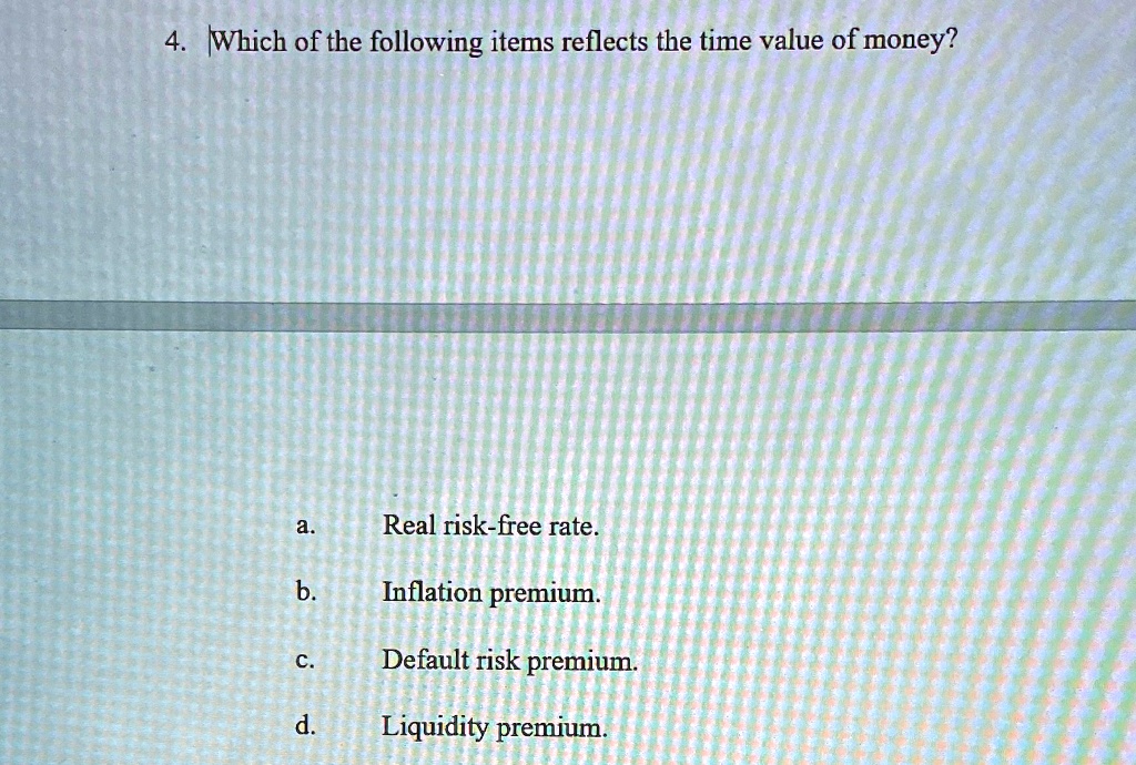 [GET ANSWER] 4. Which of the following items reflects the time value of ...