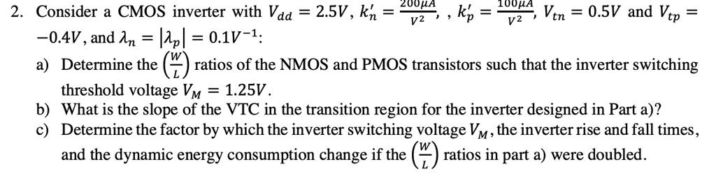SOLVED: ZUUMA IUUHA Vtn V2 2. Consider a CMOS inverter with Vdd = 2.5V, kn = V2, kp = 0.5V, and ...