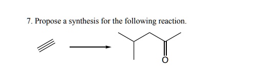 SOLVED: 7. Propose synthesis for the following reaction. SOLVED: 7. Propose synthesis for the following reaction.