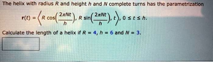 SOLVED: The helix with radius R and height h and N complete turns has ...