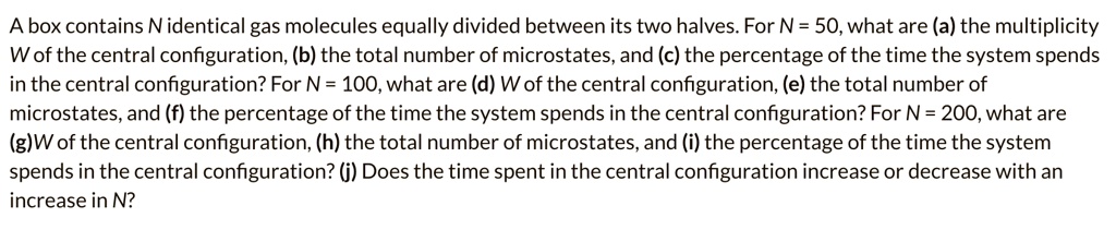 Solved A Box Contains N Identical Gas Molecules Equally Divided Between Its Two Halves For N 50