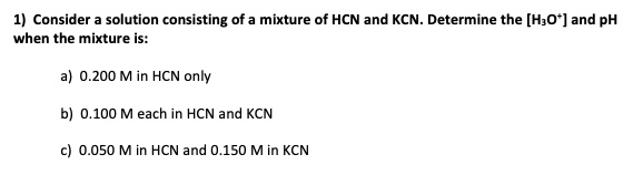 SOLVED: Consider solution consisting of mixture of HCN and KCN: Determine the [HjO-] and pH when ...