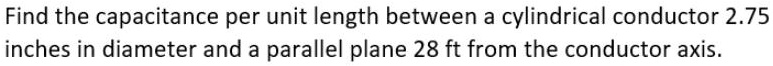 Find the capacitance per unit length between a cylindrical conductor 2. ...