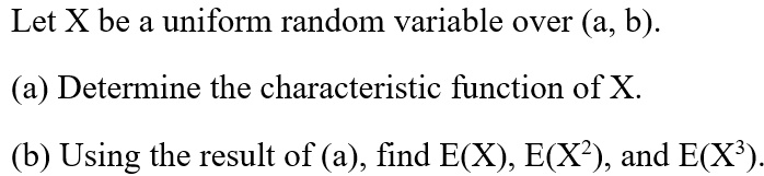 SOLVED: Let X be a uniform random variable over (a, b) (a) Determine the characteristic function ...