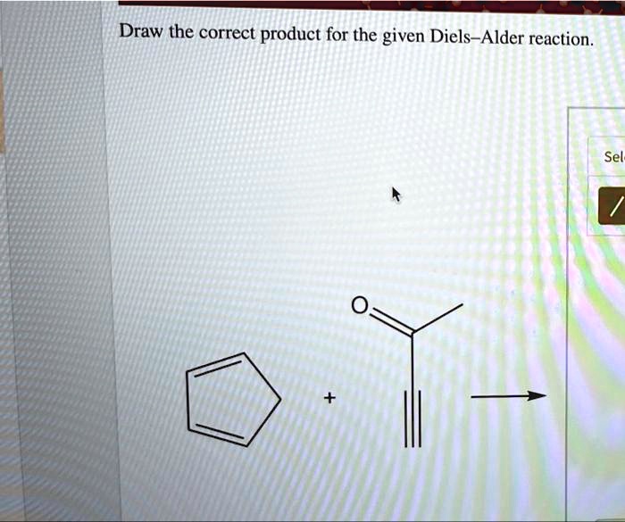 SOLVED: Draw the correct product for the given Diels-Alder reaction Sel