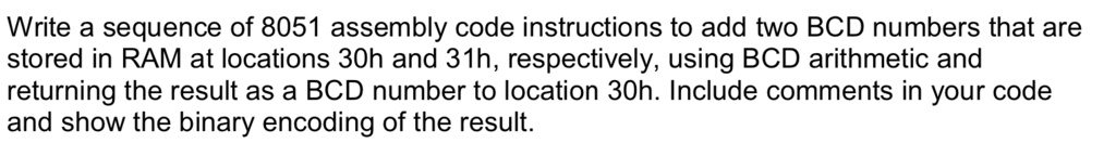 Solved Write A Sequence Of 8051 Assembly Code Instructions To Add Two Bcd Numbers That Are