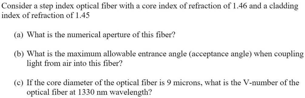 SOLVED: Consider a step index optical fiber with a core index of refraction of 1.46 and a ...