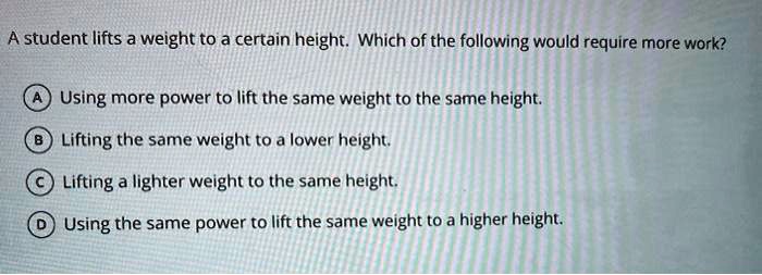 SOLVED: A student lifts a weight to a certain height Which of the ...