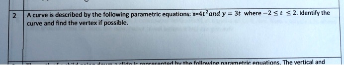 SOLVED: curve described by the following parametric equations: x-4t?and y = 3t where -2